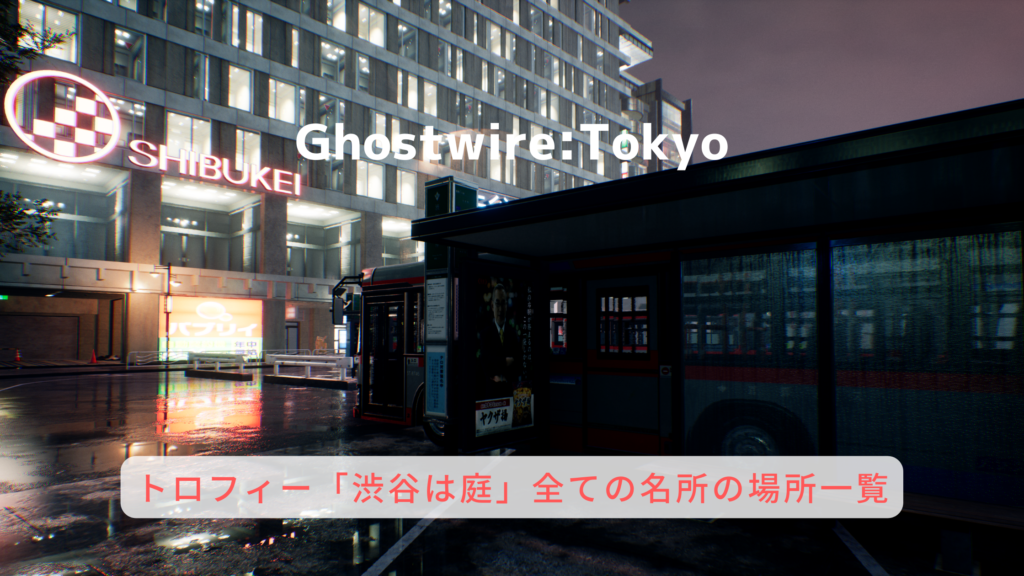 【Ghostwire:Tokyo】トロフィー「渋谷は庭」全名所の場所一覧 | トロ活
